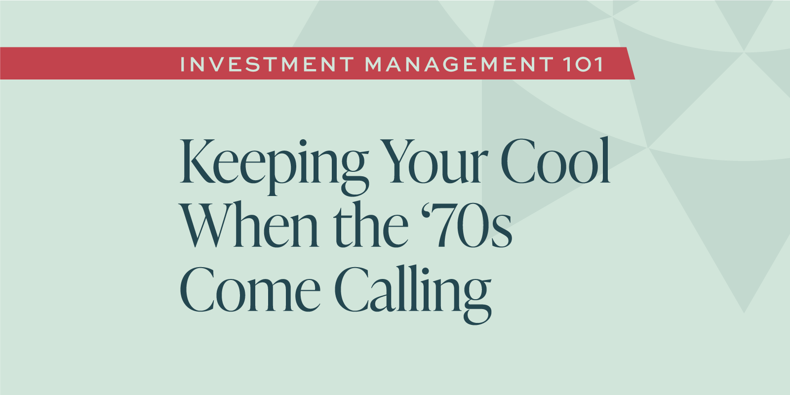 Investment Management 101: Keeping Your Cool When the ‘70s Come Calling ...